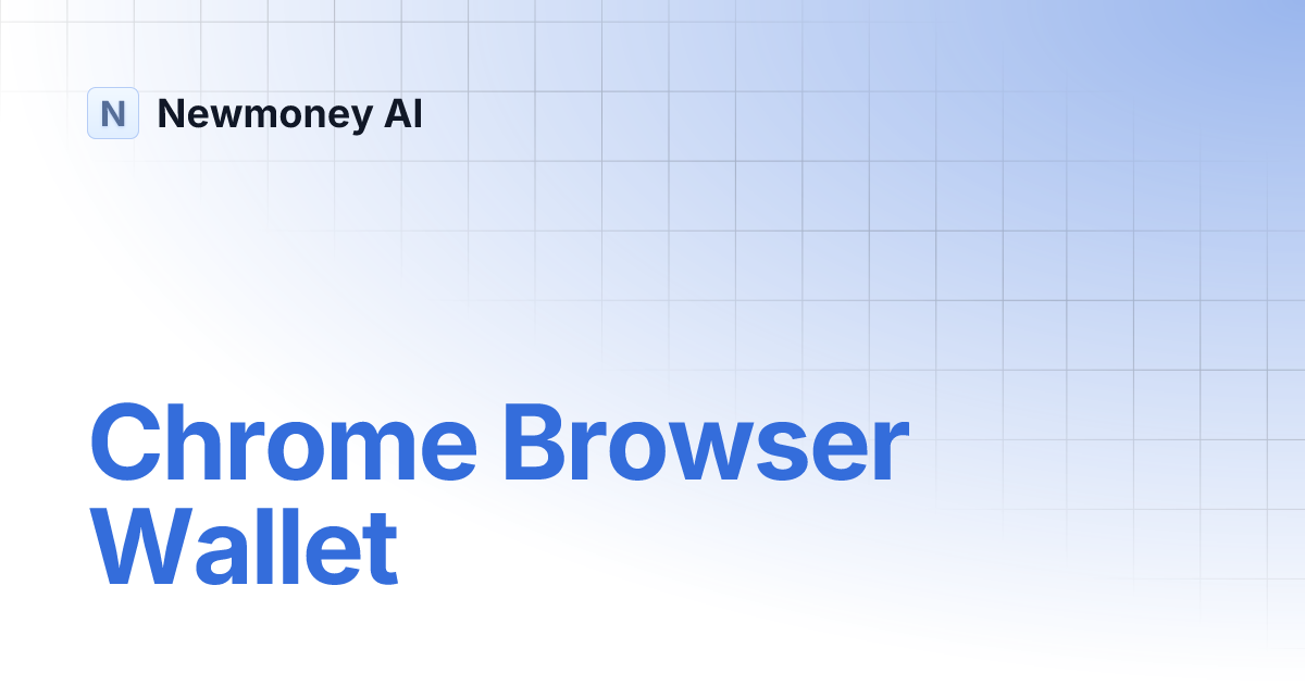 Chrome Browser Wallet | Newmoney AI